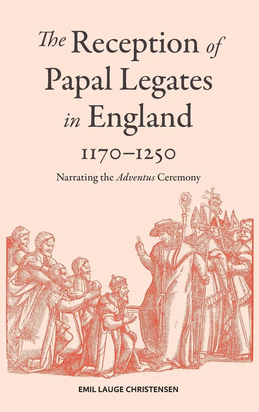 The Reception of Papal Legates in England, 1170-1250 | Emil Lauge ...